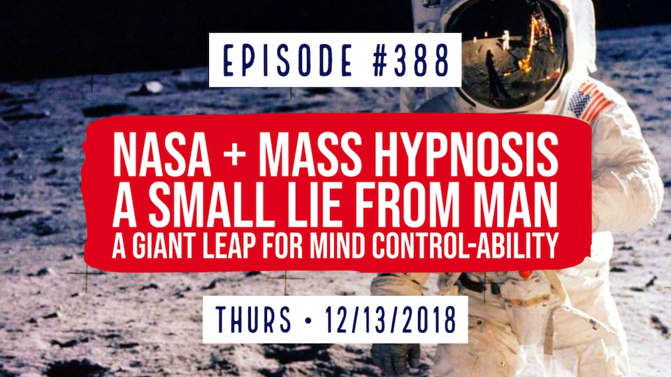 #0388: NASA & Mass Hypnosis (A Small Lie From Man, A Giant Leap For ...