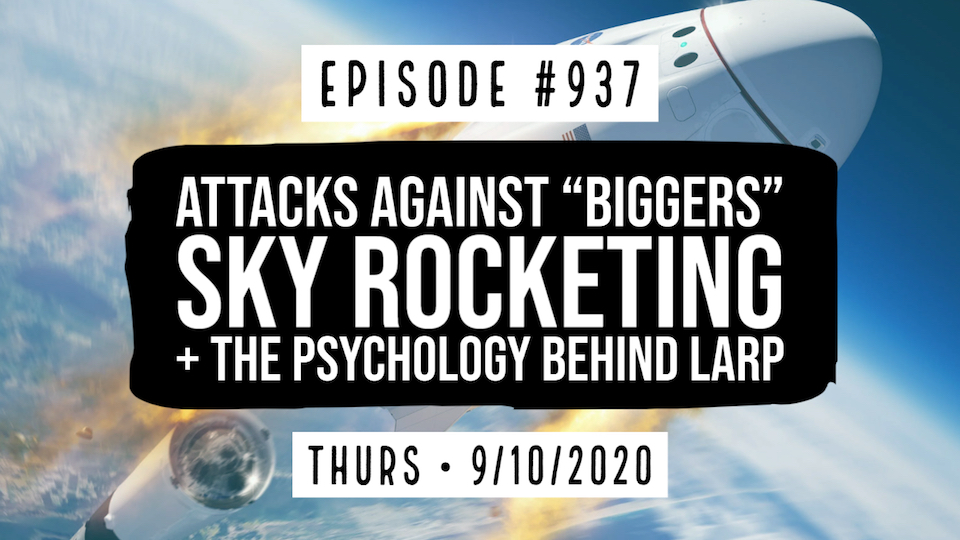 #0937: Attacks Against Biggers, Sky Rocketing, & The Psychology Behind ...