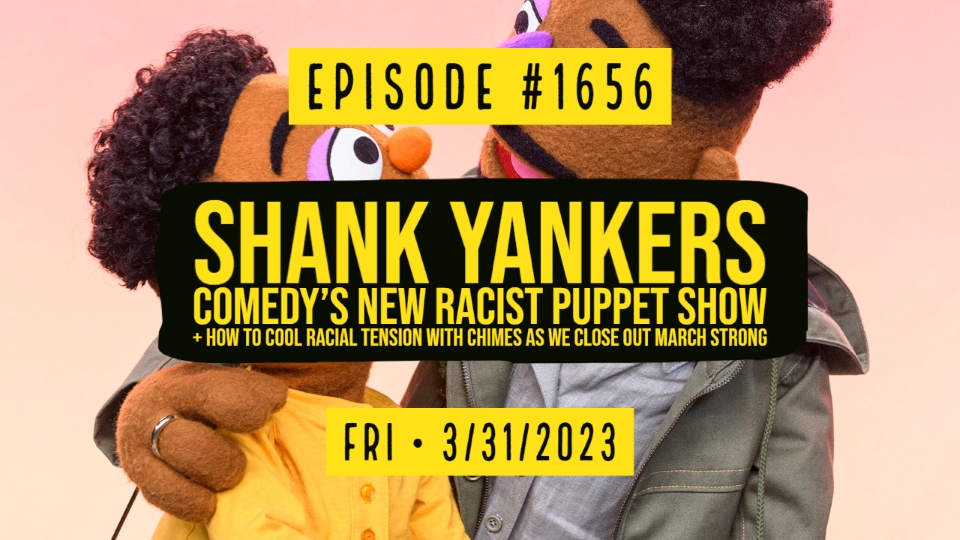 #1656: Shank Yankers – Comedy’s New Racist Puppet Show + How To Cool ...