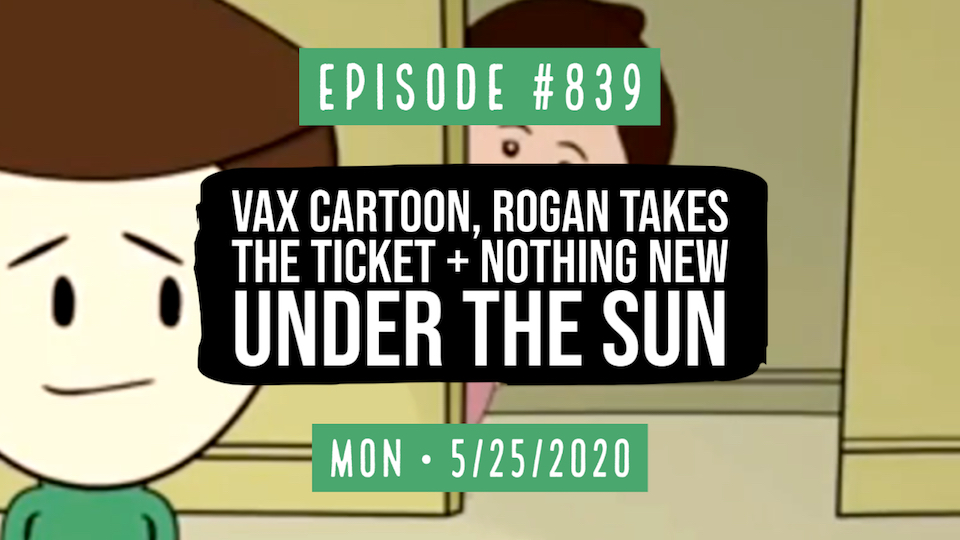 #0839: Vax Cartoon, Rogan Takes The Ticket, & Nothing New Under The Sun ...