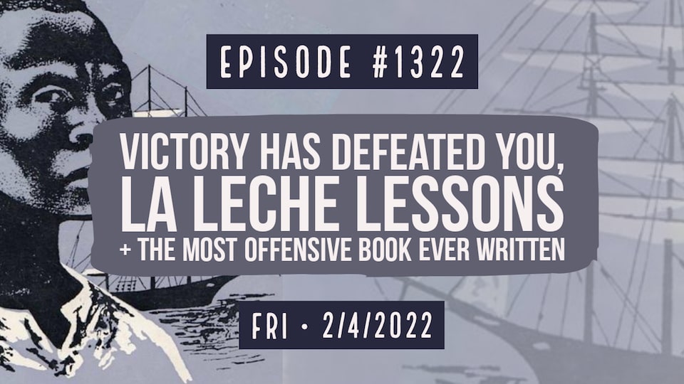 #1322: Victory Has Defeated You, La Leche Lessons, & The Most Offensive ...