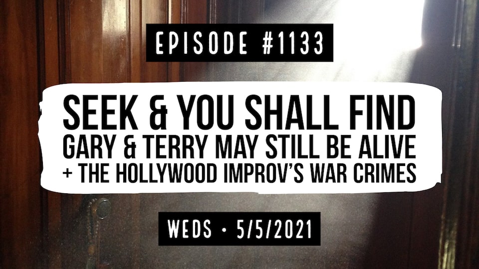 #1133: Seek & You Shall Find, Gary & Terry May Still Be Alive, And The ...