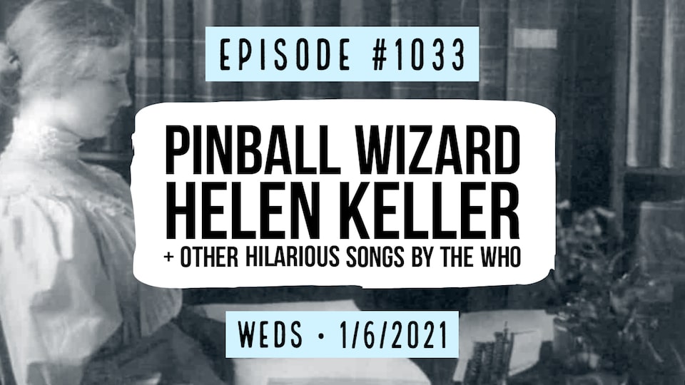 #1033: Pinball Wizard Helen Keller & Other Hilarious Songs By The Who ...