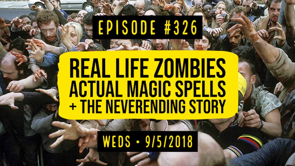 #0326: Real Life Zombies, Actual Magic Spells, & The Neverending Story ...