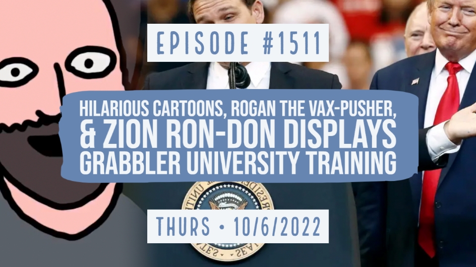 #1511: Hilarious Cartoons, Rogan The Vax-Pusher & Zion Ron-Don Displays ...