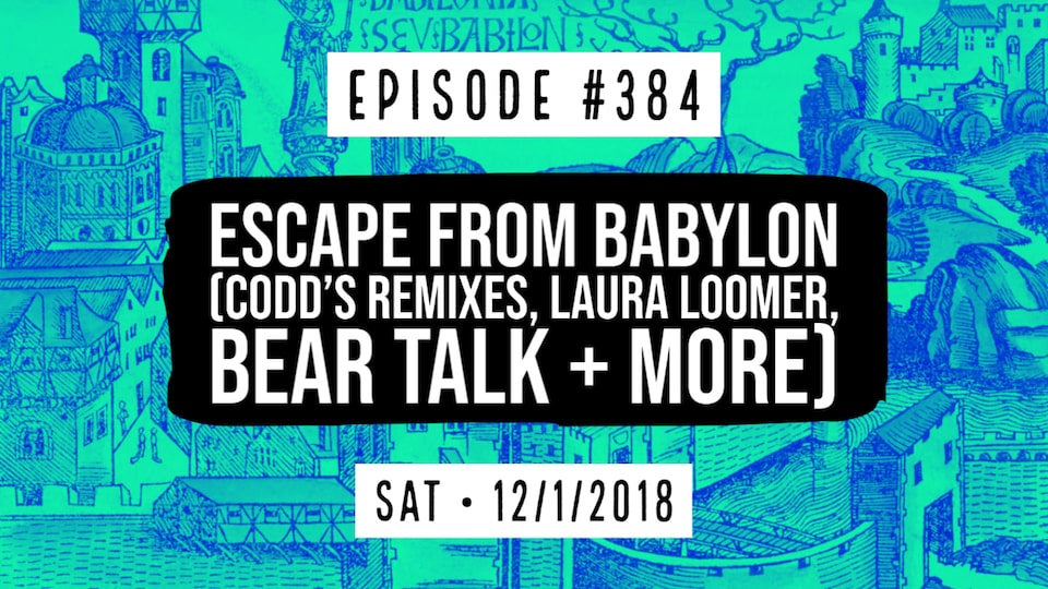 #0384: Escape From Babylon (Codds Remixes, Laura Loomer, Bear Talk ...