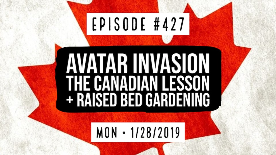 #0427: Avatar Invasion, The Canadian Lesson & Raised Bed Gardening ...