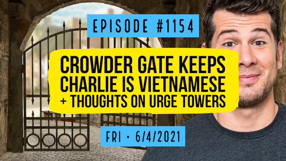 #1154: Crowder Gate Keeps, Charlie Is Vietnamese & Thoughts On Urge ...