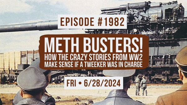 #1982: Meth Busters! How The Crazy Stories From WW2 Make Sense If A ...