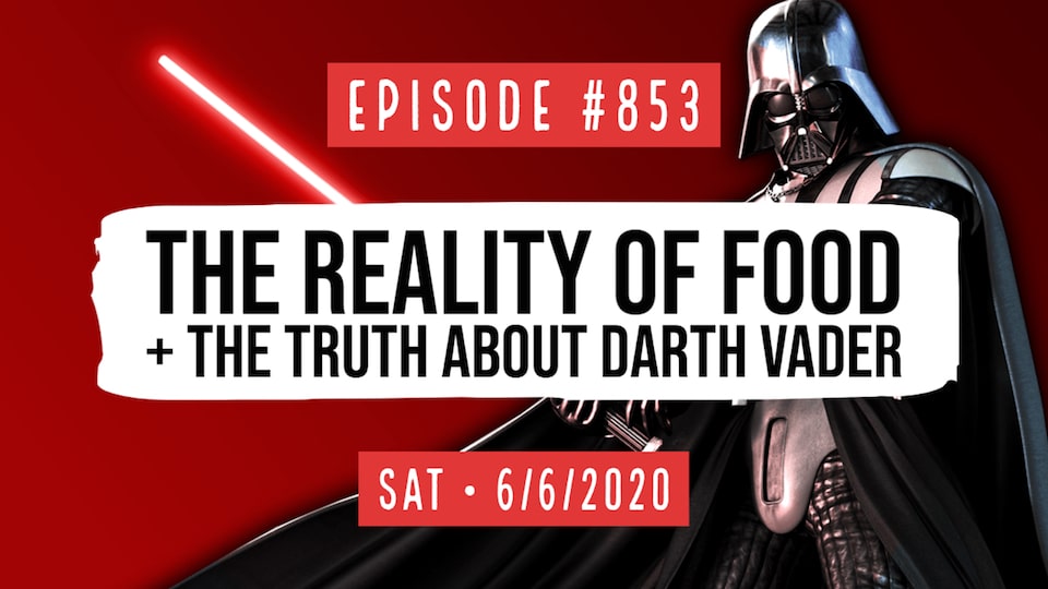 #0853: The Reality Of Food, & The Truth About Darth Vader – Ladle.TV