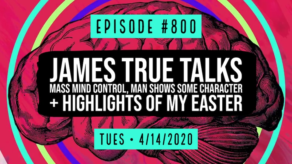 #800: James True Talks Mass Mind Control, Man Shows Some Character ...