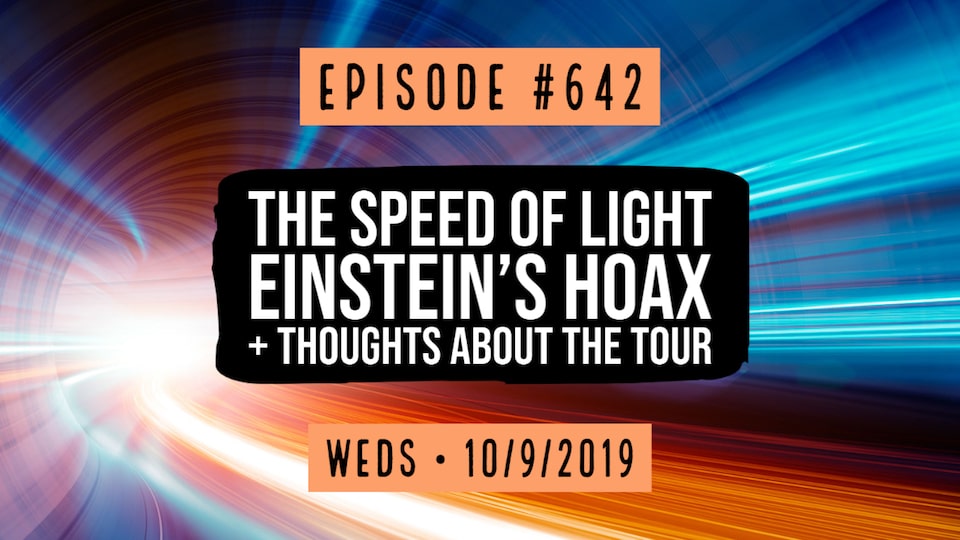 #0642: The Speed Of Light, Einstein’s Hoax, & Thoughts About The Tour ...
