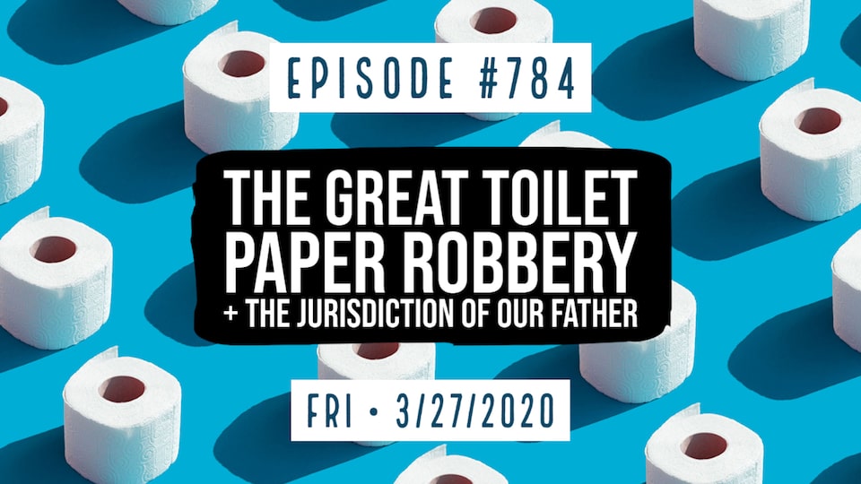 #0784: The Great Toilet Paper Robbery, & The Jurisdiction Of Our Father ...