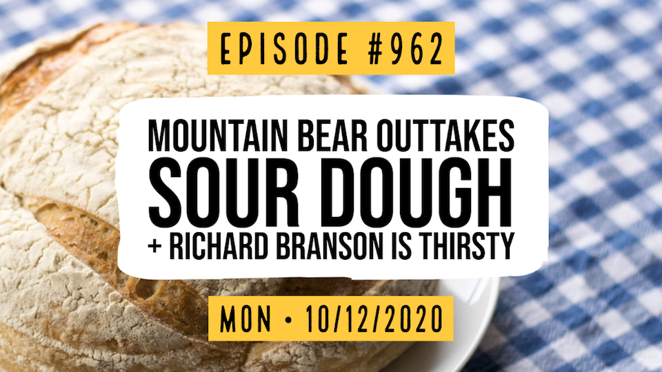 #0962: Mountain Bear Outtakes, Sour Dough, & Richard Branson Is THIRSTY ...