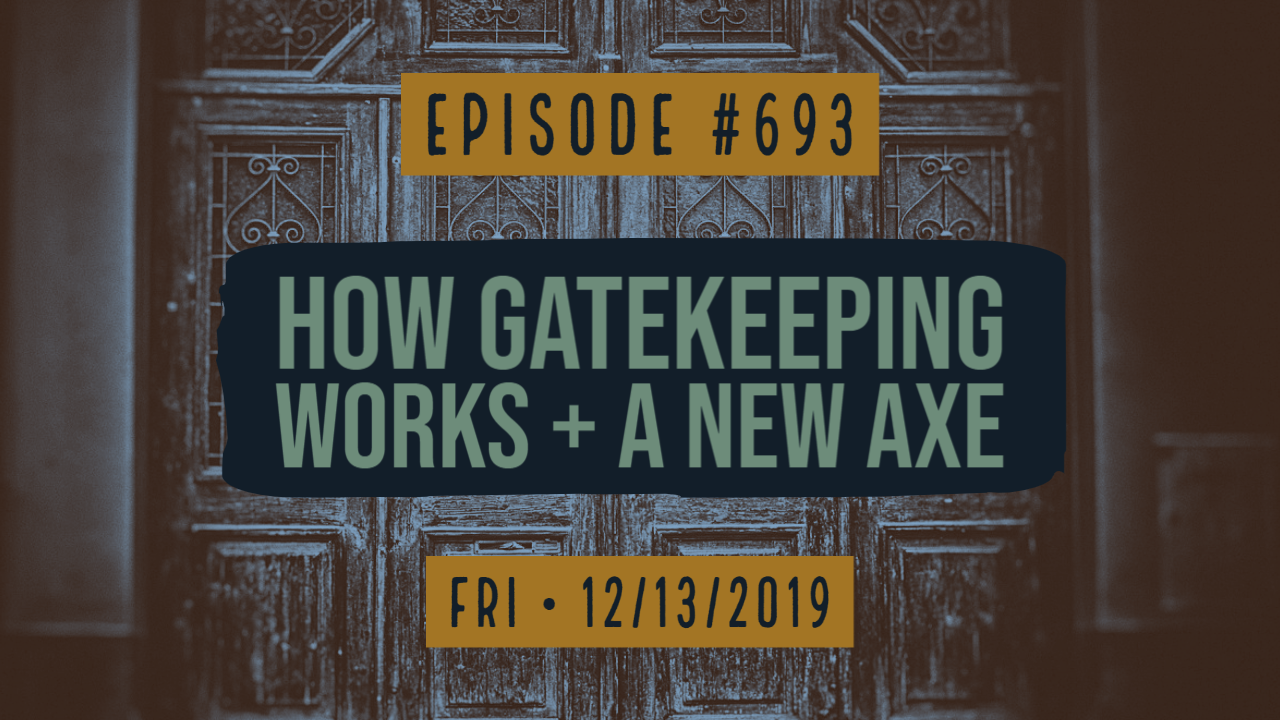 #0693: How Gate Keeping Works And A New Axe – Ladle.TV