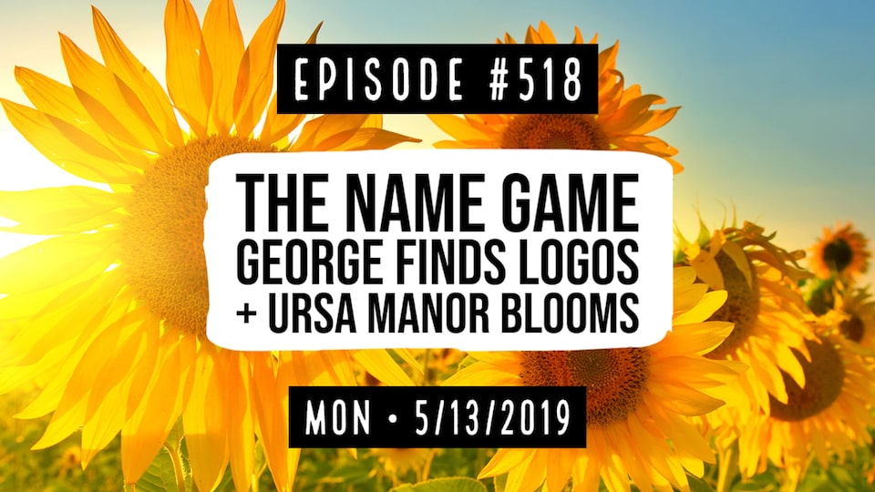 #0518: The Name Game George Finds Logos & Ursa Manor Blooms – Ladle.TV