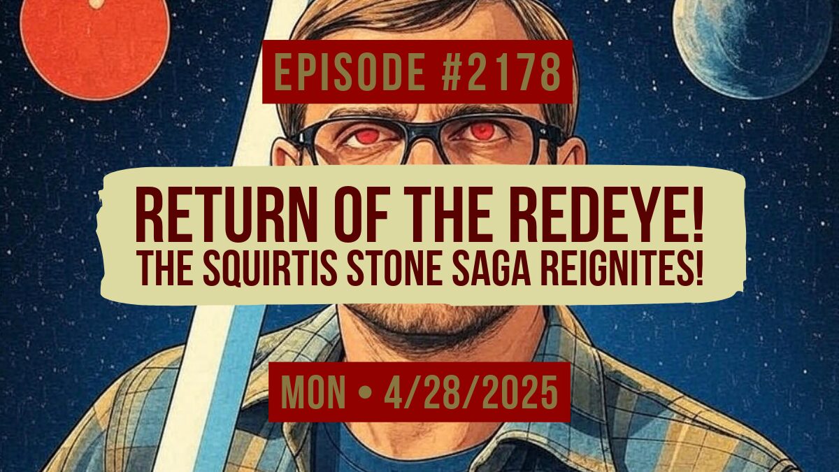 #2178 Return Of The Red-Eye – The Squirtis Stone Saga Reignites! – Ladle.TV