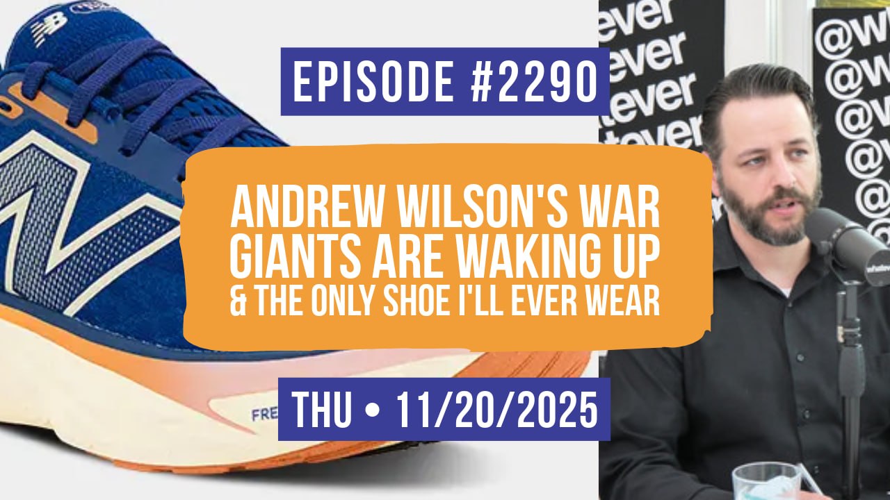 #2290 Andrew Wilson’s War, Giants Are Waking Up & The Only Shoe I’ll ...