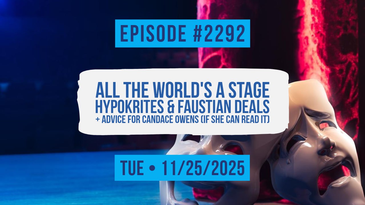 #2292 All The World’s a Stage – Hypocrites & Faustian Deals + Advice ...